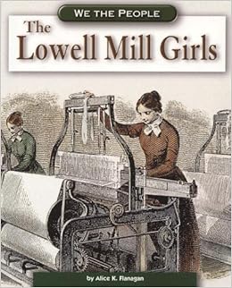 The Lowell Mill Girls (We the People: Industrial America): Flanagan ...