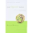 The Opposable Mind: How Successful Leaders Win Through Integrative ...