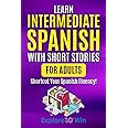 Learn Intermediate Spanish with Short Stories for Adults: Shortcut Your ...