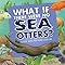 What If There Were No Sea Otters?: A Book About the Ocean Ecosystem ...