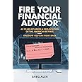 Fire Your Financial Advisor: 40 Years of Greed & Exploitation of the ...