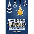 How I learned to Trade like Tom Sosnoff and Tony Battista: Book One ...