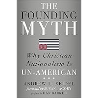 The Founding Myth: Why Christian Nationalism Is Un-American: Seidel ...