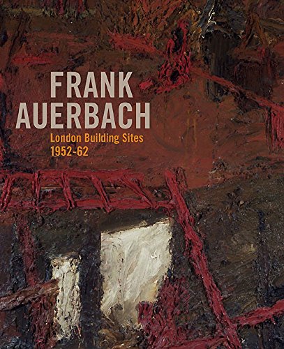 Frank Auerbach: The London Building Sites 1952–62 (The Courtauld ...