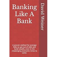 Banking Like A Bank: A proven method for average folks to get out of ...