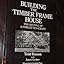 Building the Timber Frame House: The Revival of a Forgotten Art: Tedd ...