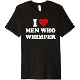 Amazon.com: I Love Men Who Whimper Funny I Heart Men Who Whimper T ...