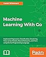 Machine Learning With Go: Implement Regression, Classification, Clustering, Time-series Models ...