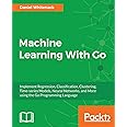 Machine Learning With Go: Implement Regression, Classification, Clustering, Time-series Models ...