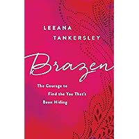 Brazen: The Courage to Find the You That's Been Hiding: Tankersley ...