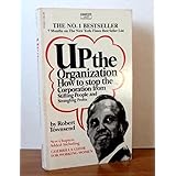 Up the Organization: How to Stop the Corporation from Stifling People ...