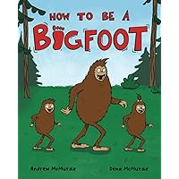 How to Be a Bigfoot: A Funny Picture Book for Kids: McMurdie, Andrew ...