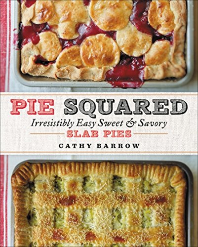 Pie Squared: Irresistibly Easy Sweet & Savory Slab Pies by Cathy Barrow ...