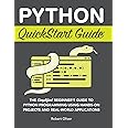 Python QuickStart Guide: The Simplified Beginner's Guide to Python Programming Using Hands-On ...