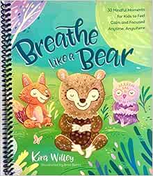 Breathe Like a Bear: 30 Mindful Moments for Kids to Feel Calm and ...