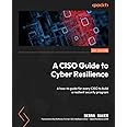 A CISO Guide to Cyber Resilience: A how-to guide for every CISO to build a resilient security ...