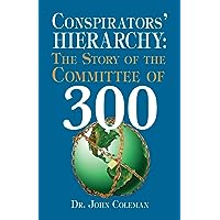 The Conspirators' Hierarchy: The Committee of 300: Coleman, John ...