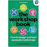 Workshop Book, The: How to design and lead successful workshops ...