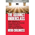 The Adjunct Underclass: How America’s Colleges Betrayed Their Faculty, Their Students, and Their ...