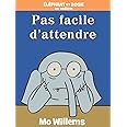Éléphant et Rosie : Pas facile d'attendre!: Willems, Mo, Willems, Mo ...