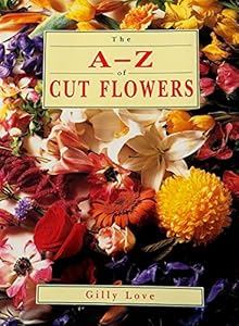 The A to Z of Cut Flowers book by Gilly Love