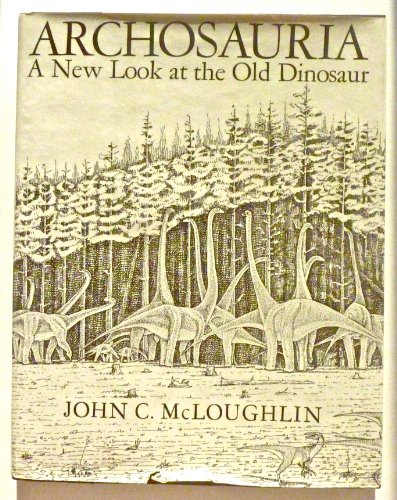 Archosauria: A New Look at the Old Dinosaur: John C. McLoughlin ...