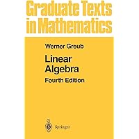 Linear Algebra (Graduate Texts in Mathematics, 23): Greub, Werner H ...