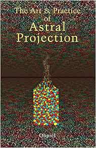 Amazon.com: The Art and Practice of Astral Projection (Art & Practice ...