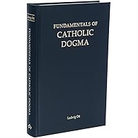 Fundamentals of Catholic Dogma: Ludwig Ott, Robert Fastiggi, Athanasius ...