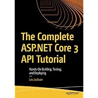 The Complete ASP.NET Core 3 API Tutorial: Hands-On Building, Testing ...