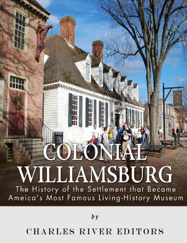 Colonial Williamsburg: The History of the Settlement that Became ...