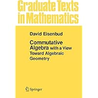 Commutative Algebra: with a View Toward Algebraic Geometry (Graduate ...