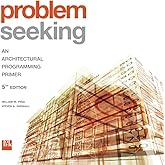 Problem Seeking: An Architectural Programming Primer: Pena, William ...