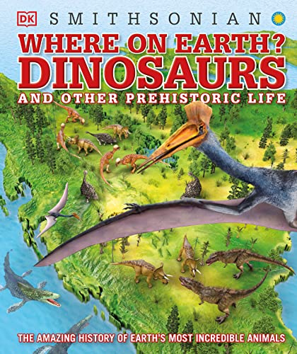 Where on Earth? Dinosaurs and Other Prehistoric Life: The Amazing ...