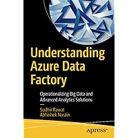 Understanding Azure Data Factory: Operationalizing Big Data and Advanced Analytics Solutions ...