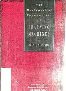 The Mathematical Foundations of Learning Machines: Nilsson, Nils J ...