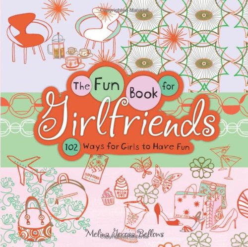 The Fun Book for Girlfriends: 102 Ways for Girls to Have Fun: Bellows ...