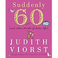 Suddenly Sixty: And Other Shocks of Later Life (Judith Viorst's Decades ...