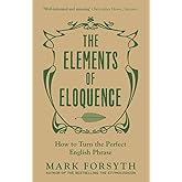The Elements of Eloquence: Secrets of the Perfect Turn of Phrase ...