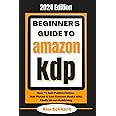 Beginner's Guide To Amazon KDP 2024 Edition: How To Self Publish Fiction, Non-Fiction & Low ...
