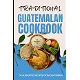 Traditional Guatemalan Cookbook: 50 Authentic Recipes from Guatemala ...