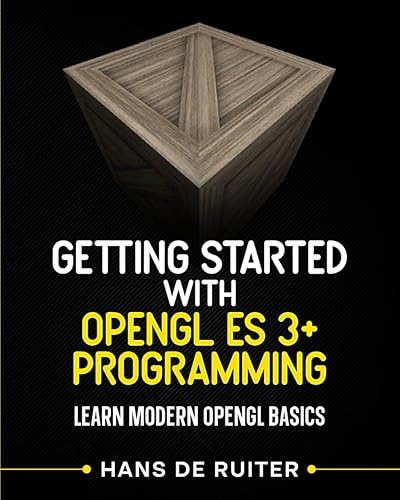 Getting Started with OpenGL ES 3+ Programming: Learn Modern OpenGL Basics (Modern Graphics ...
