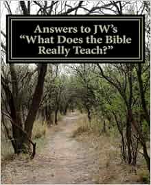Answers to JW's "What Does the Bible Really Teach?": Christian Answers ...