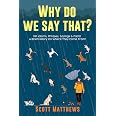 Why Do We Say That? 101 Idioms, Phrases, Sayings & Facts! A Brief ...