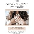 The Good Daughter Syndrome: Help For Empathic Daughters of Narcissistic ...