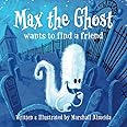 Max the Ghost: wants to find a friend: Almeida, Marshall A, Almeida, Marshall A: 9798988292609 ...