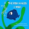 The Fish Makes a Wish: A Children's Book About Kindness and Wishing The ...