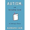 Amazon.com: Autism, The Invisible Cord: A Sibling's Diary: 9781433811920: Cain, Barbara S.: Books