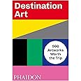 Destination Art: 500 Artworks Worth the Trip: Phaidon Editors ...