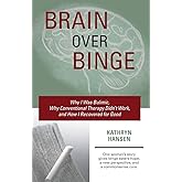 Brain over Binge: Why I Was Bulimic, Why Conventional Therapy Didn't ...
